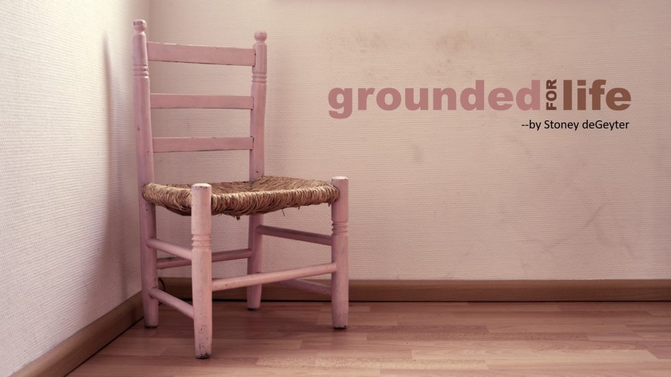 Grounded for Life - A Story of My Life - Stoney deGeyter